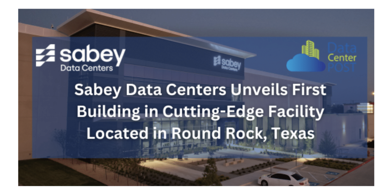 Sabey Data Centers Unveils First Building in Cutting-Edge Facility Located in Round Rock, Texas ...
